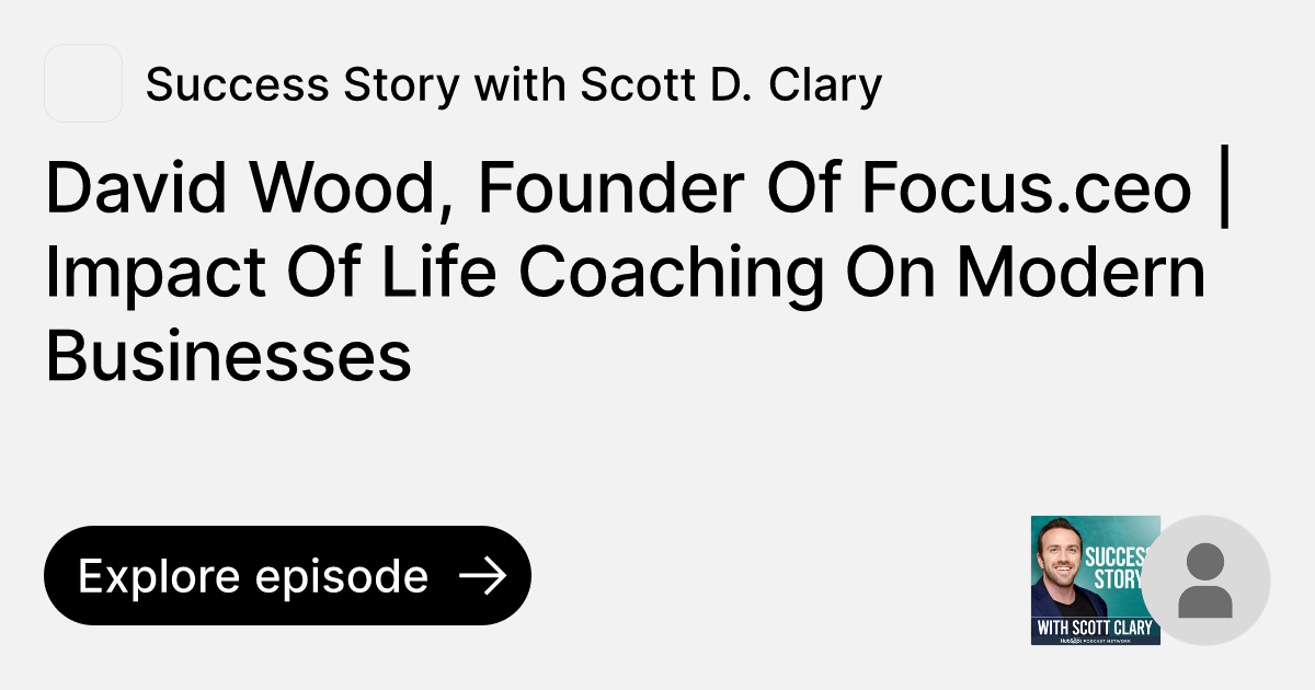 Episode: David Wood, Founder Of Focus.ceo | Impact Of Life Coaching On Modern Businesses | Ask ...