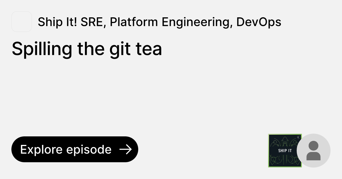 Episode: Spilling the git tea | Ask Ship It! SRE, Platform Engineering ...