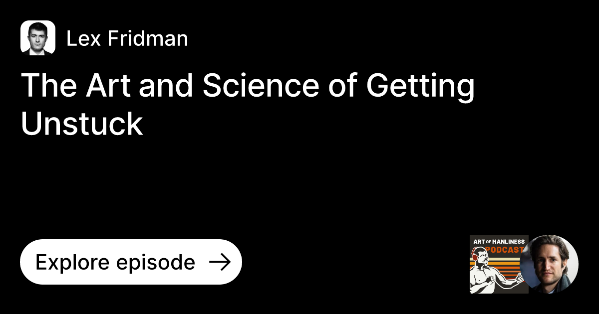 Episode: The Art and Science of Getting Unstuck | Ask Lex Fridman