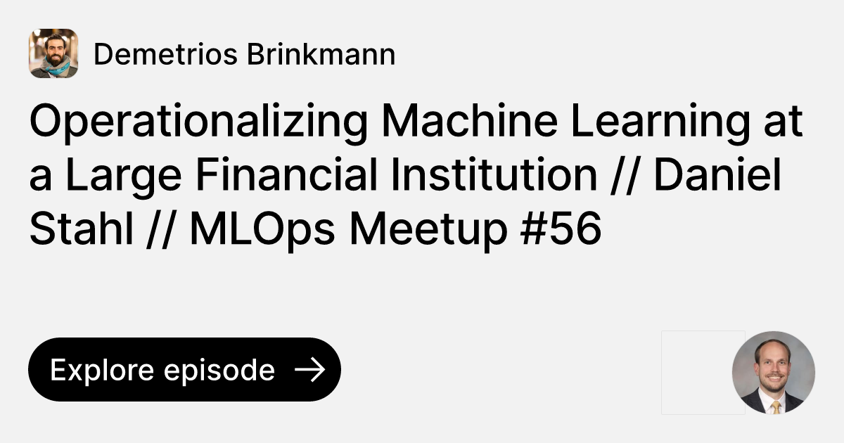 Episode: Operationalizing Machine Learning at a Large Financial Institution // Daniel Stahl ...