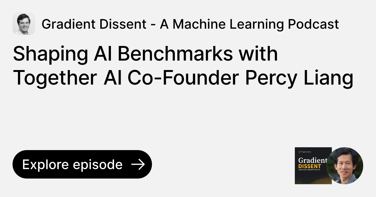 Episode: Shaping AI Benchmarks with Together AI Co-Founder Percy Liang | Ask Gradient Dissent ...