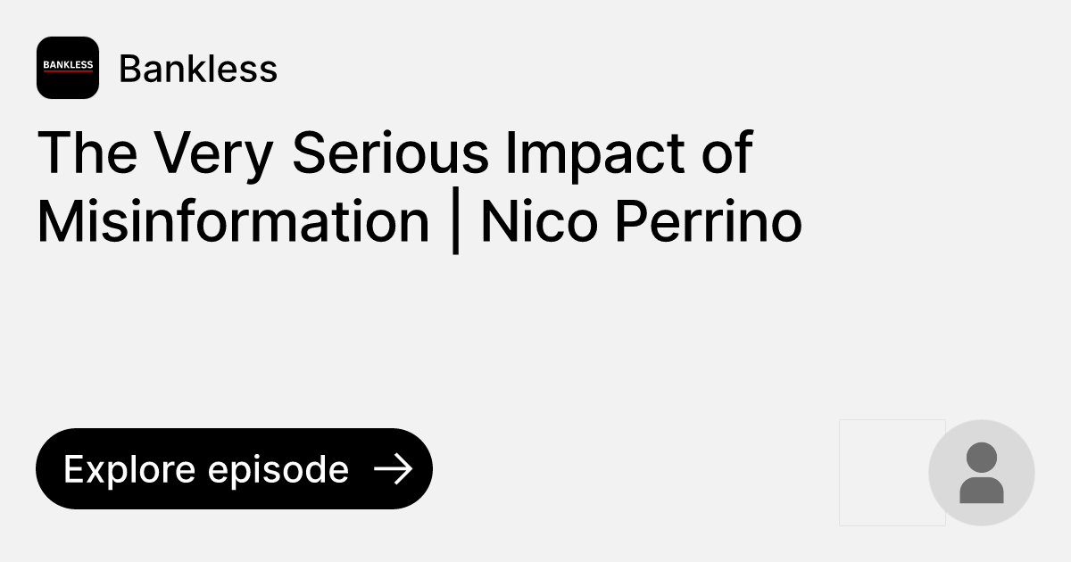 Episode: The Very Serious Impact of Misinformation | Nico Perrino | Ask Bankless