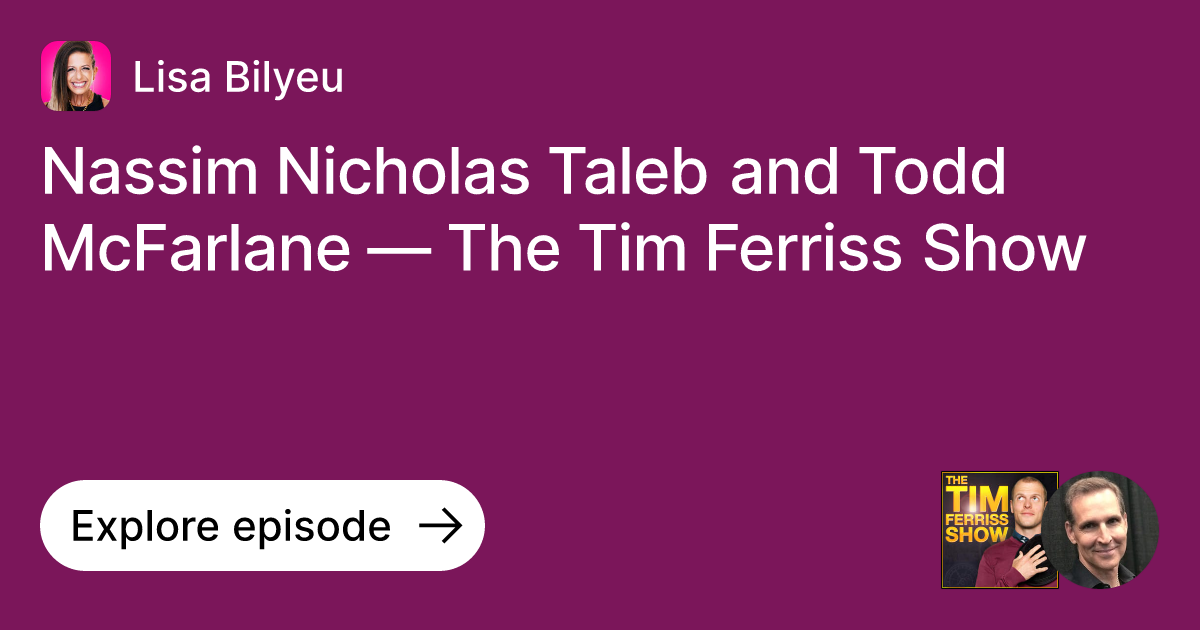 Episode: Nassim Nicholas Taleb and Todd McFarlane — The Tim Ferriss Show | Ask Lisa Bilyeu