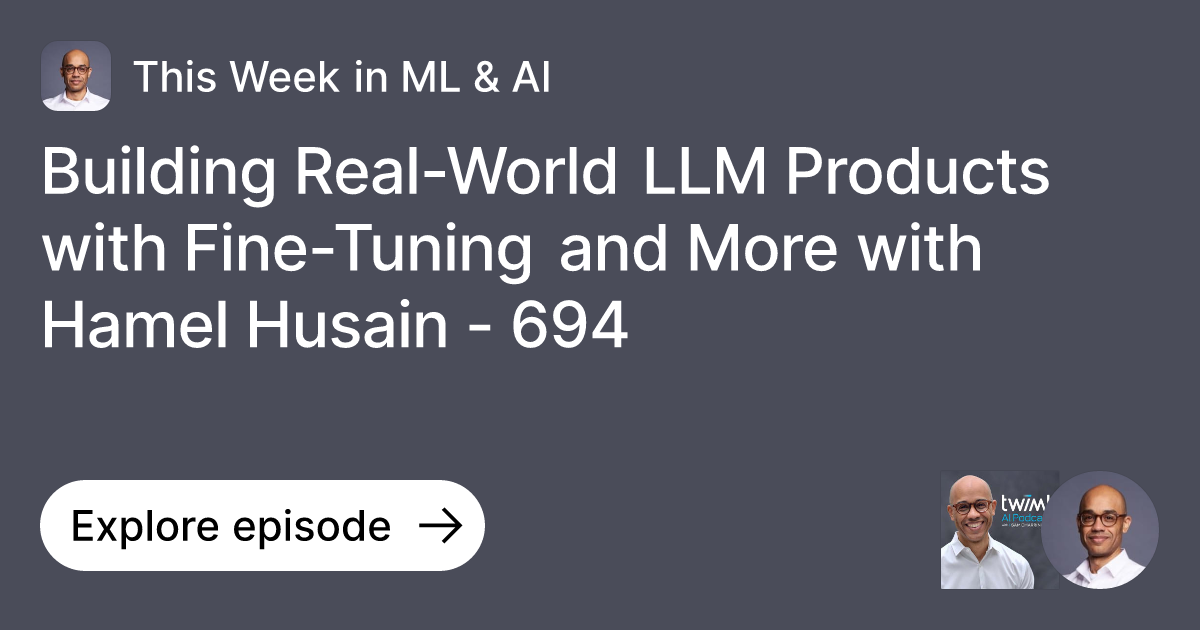Episode: Building Real-World LLM Products with Fine-Tuning and More with Hamel Husain - 694 ...