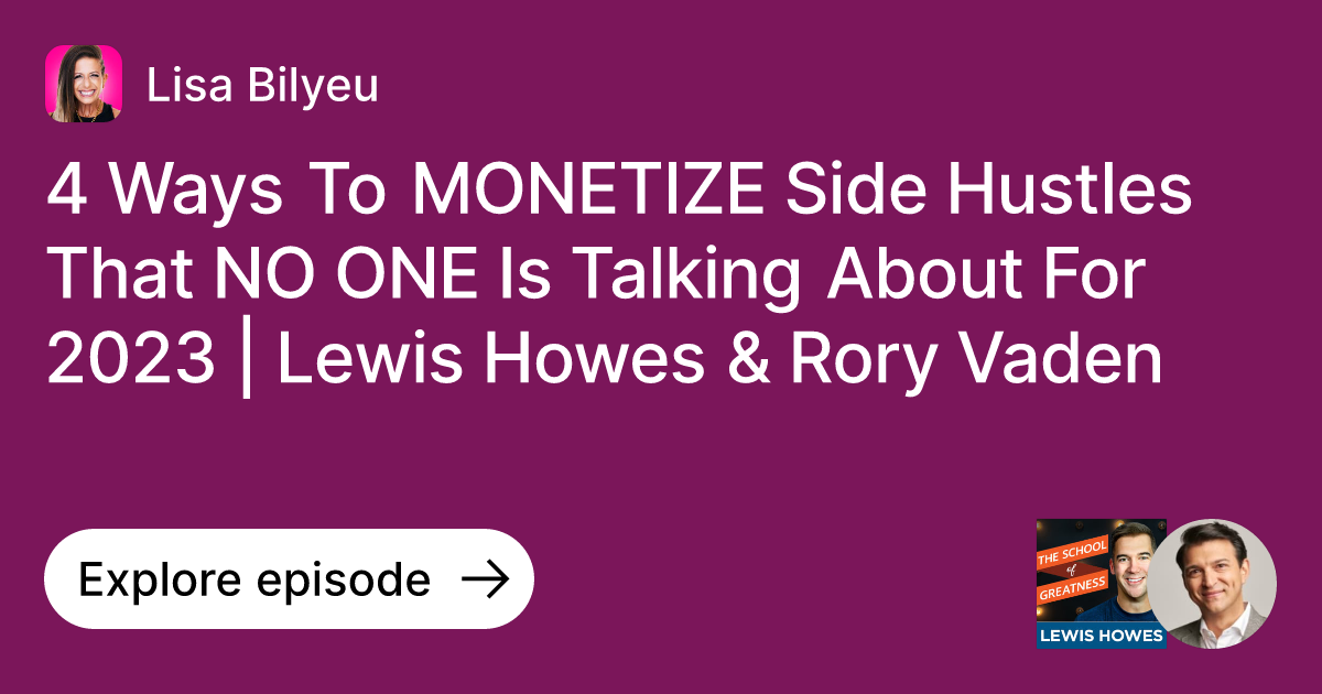 Episode: 4 Ways To MONETIZE Side Hustles That NO ONE Is Talking About For 2023 | Lewis Howes ...