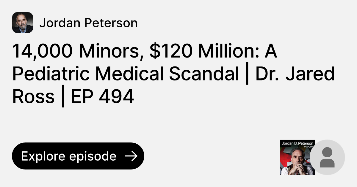 Episode: 14,000 Minors, $120 Million: A Pediatric Medical Scandal | Dr. Jared Ross | EP 494 ...