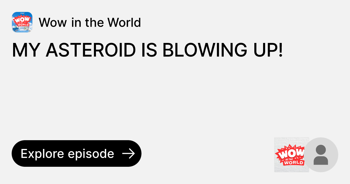 Episode: MY ASTEROID IS BLOWING UP! | Ask Wow in the World