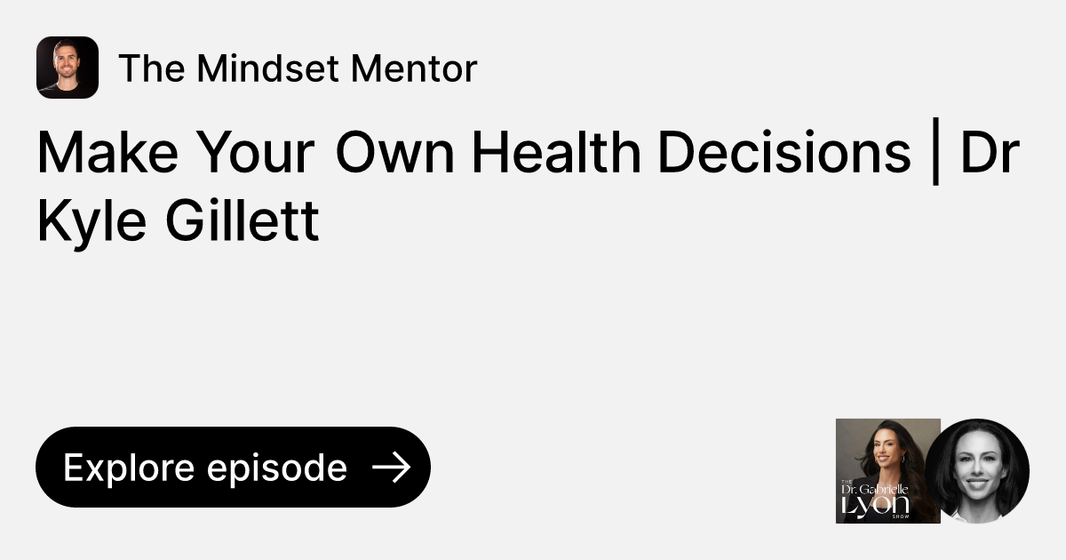 Episode: Make Your Own Health Decisions | Dr Kyle Gillett | Ask The Mindset Mentor