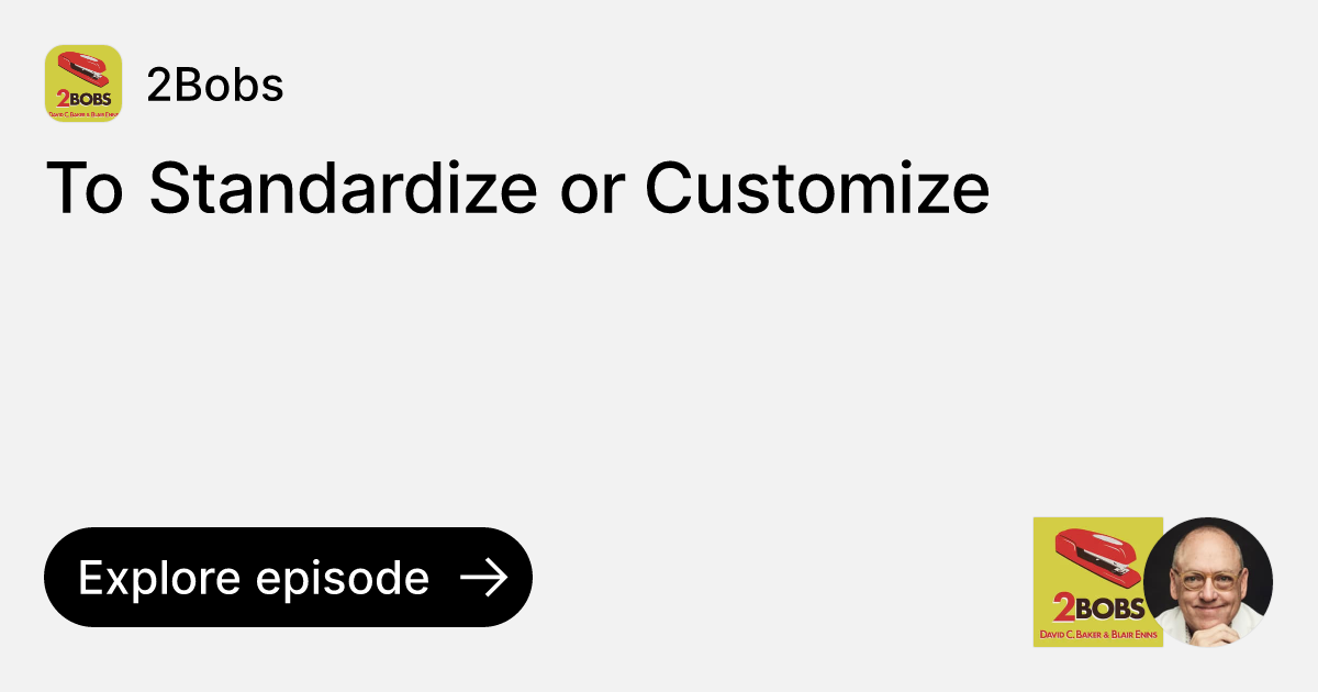 Episode: To Standardize or Customize | Ask 2Bobs