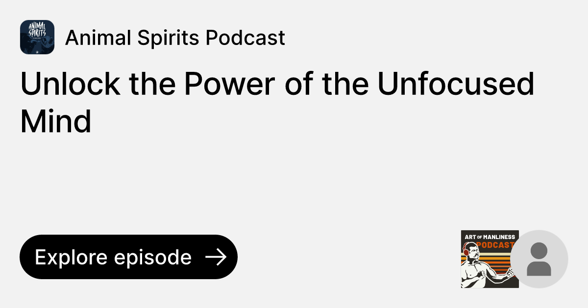 Episode: Unlock the Power of the Unfocused Mind | Ask Animal Spirits ...