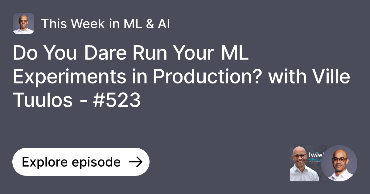 Episode: Do You Dare Run Your ML Experiments in Production? with Ville ...
