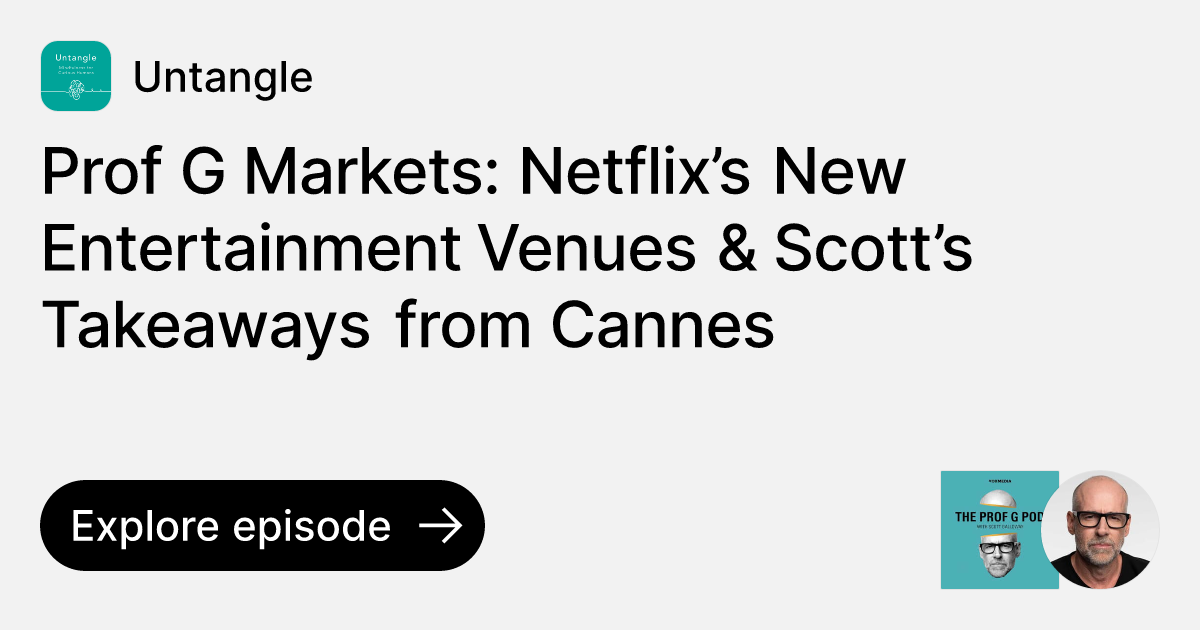 Episode: Prof G Markets: Netflix’s New Entertainment Venues & Scott’s Takeaways from Cannes ...