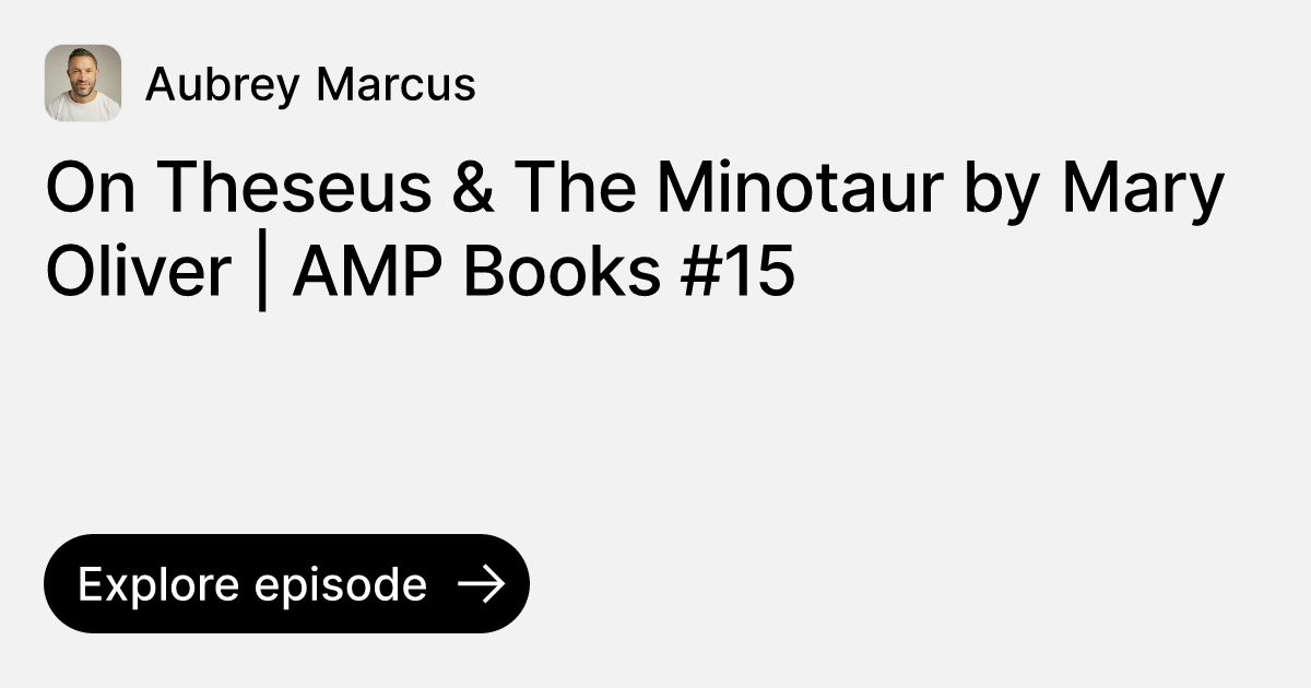 Episode: On Theseus & The Minotaur by Mary Oliver | AMP Books #15 | Ask Aubrey Marcus