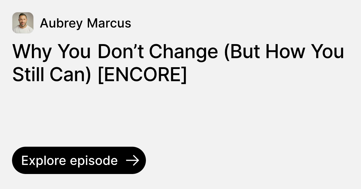 Episode: Why You Don’t Change (But How You Still Can) [ENCORE] | Ask Aubrey Marcus