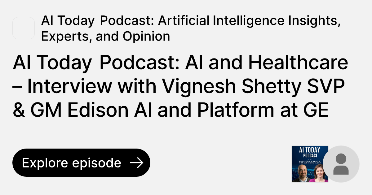 Episode: AI Today Podcast: AI and Healthcare – Interview with Vignesh Shetty SVP & GM Edison AI ...