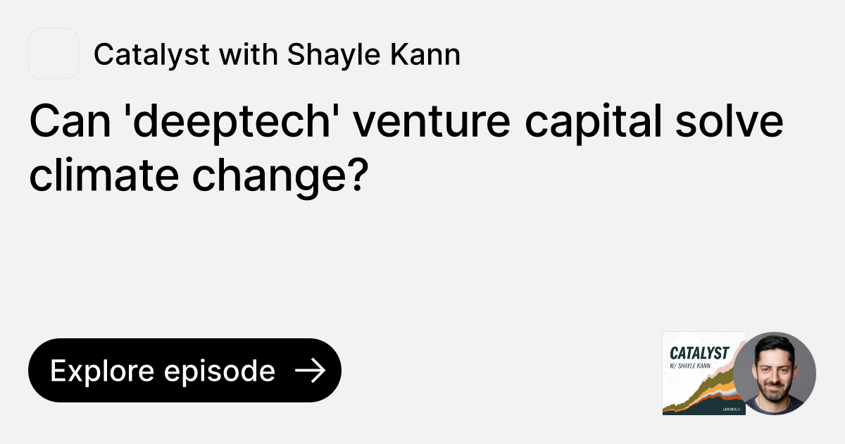 Episode: Can 'deeptech' venture capital solve climate change? | Ask Catalyst with Shayle Kann