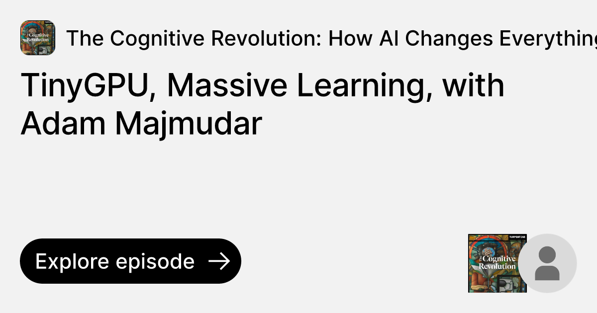 Episode: TinyGPU, Massive Learning, with Adam Majmudar | Ask The Cognitive Revolution: How AI ...