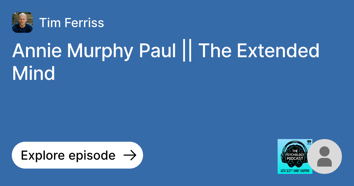 Episode: Annie Murphy Paul || The Extended Mind | Ask Tim Ferriss