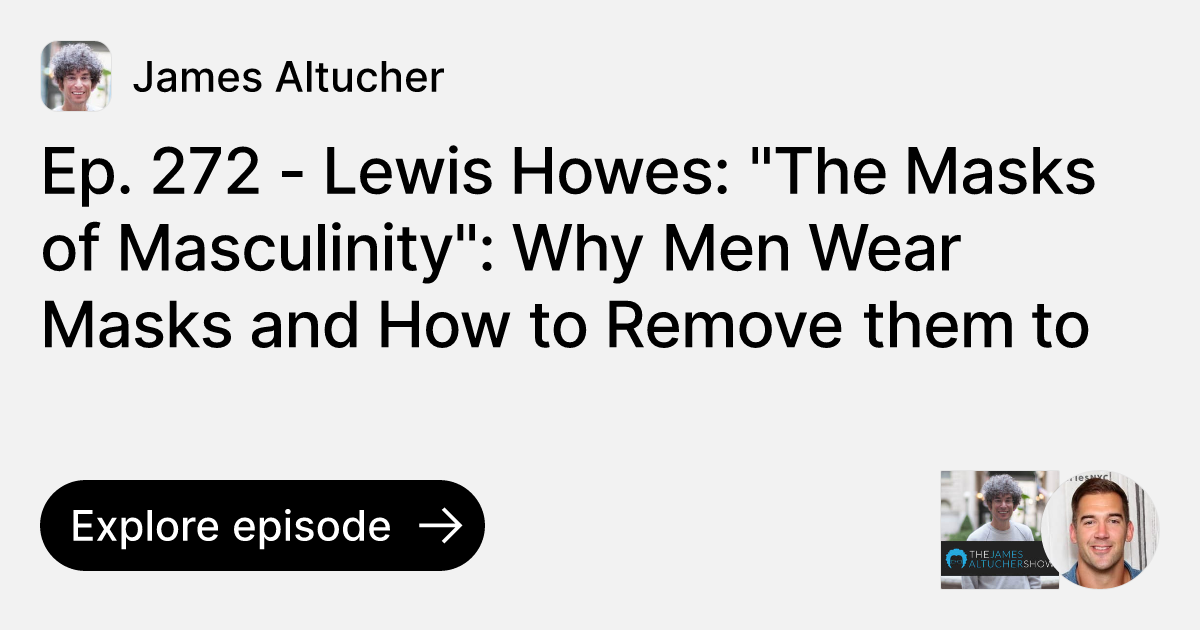 Episode: Ep. 272 - Lewis Howes: "The Masks of Masculinity": Why Men ...