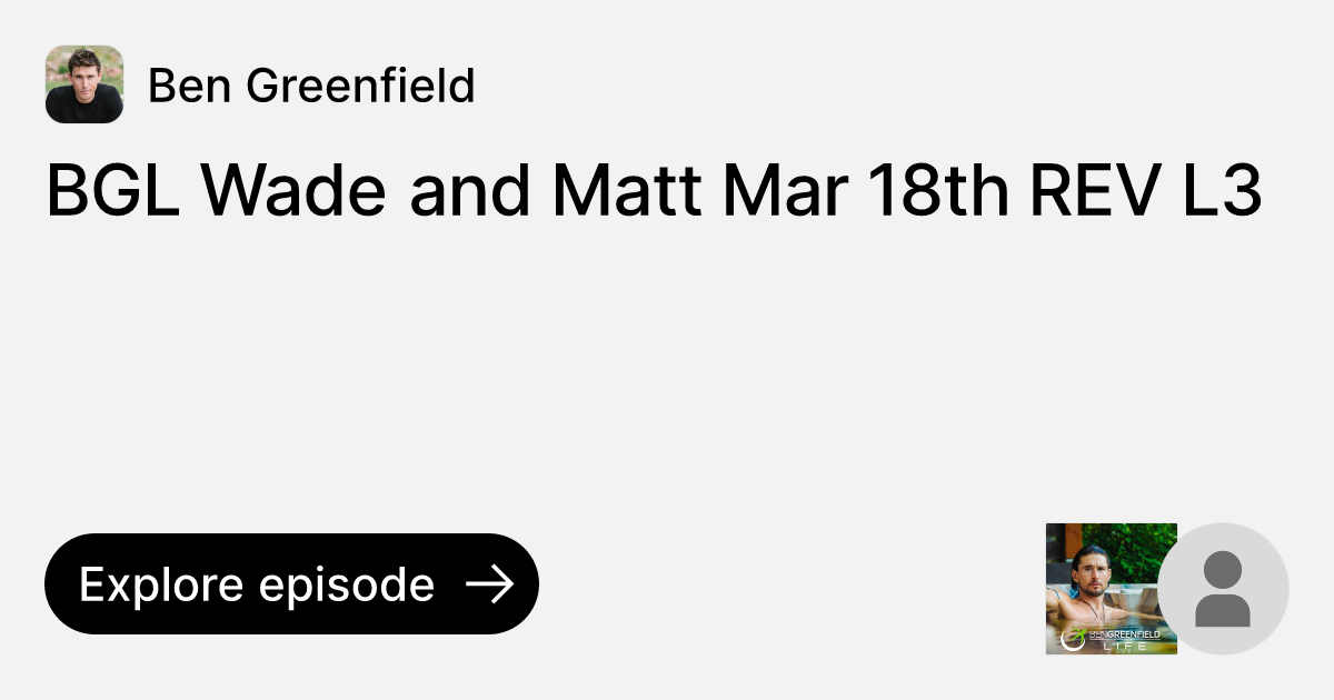 Episode: BGL Wade and Matt Mar 18th REV L3 | Ask Ben Greenfield
