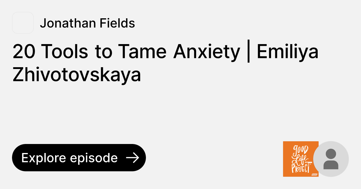 Episode: 20 Tools to Tame Anxiety | Emiliya Zhivotovskaya | Ask ...