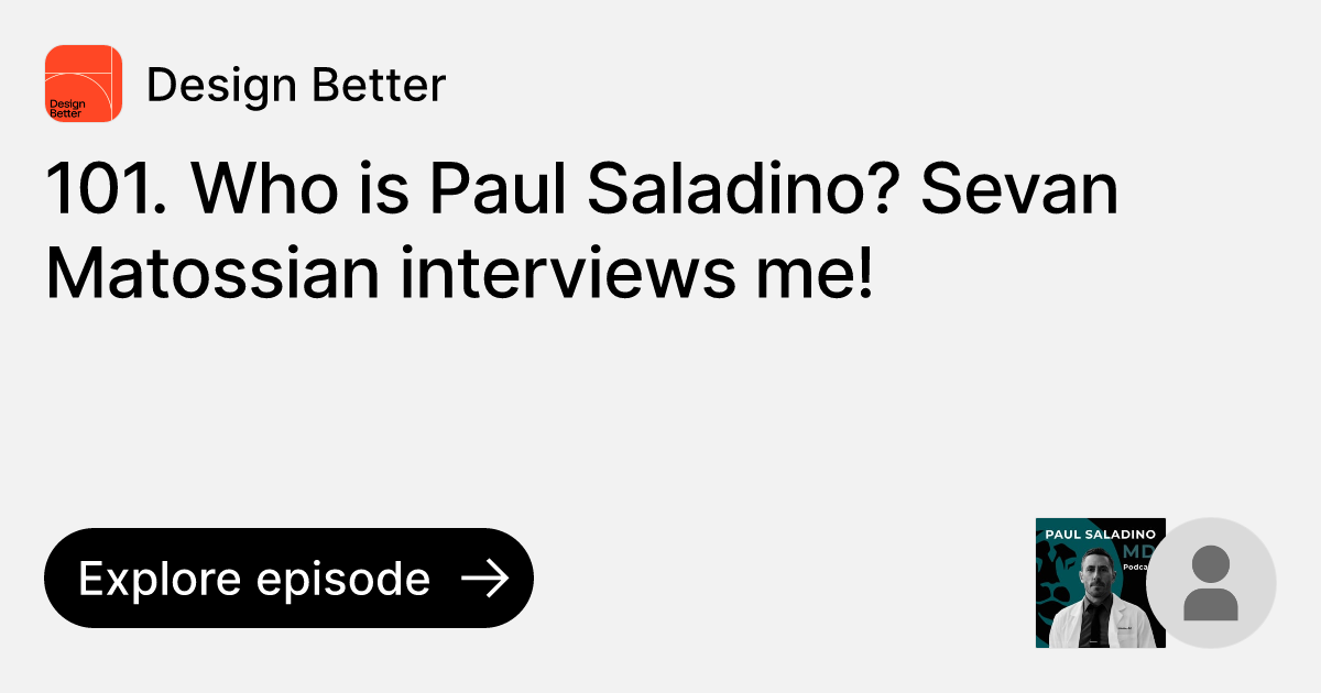 Episode: 101. Who is Paul Saladino? Sevan Matossian interviews me! | Ask Design Better