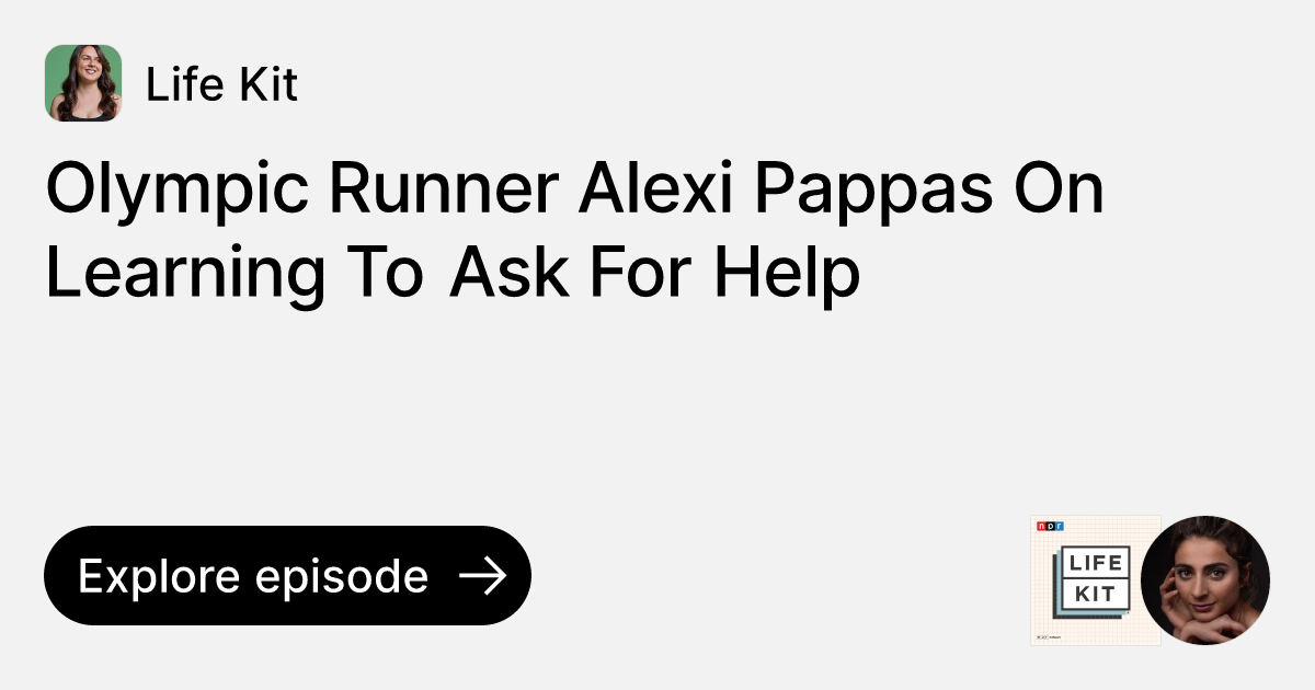 Episode: Olympic Runner Alexi Pappas On Learning To Ask For Help | Ask Life Kit