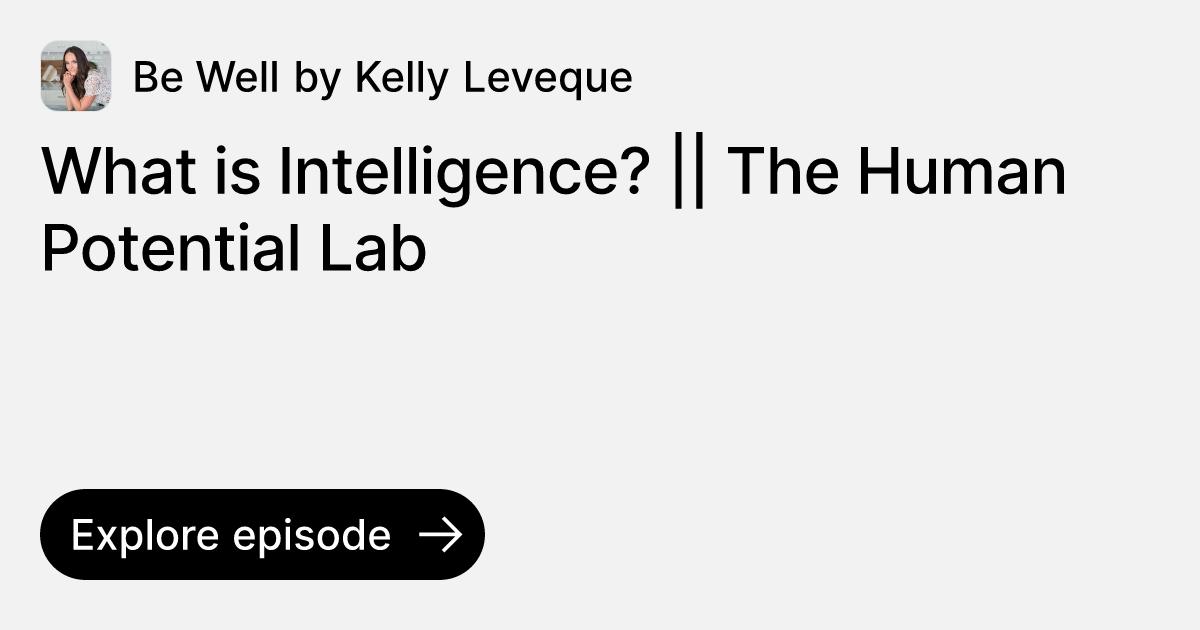 Episode: What is Intelligence? || The Human Potential Lab | Ask Be Well by Kelly Leveque