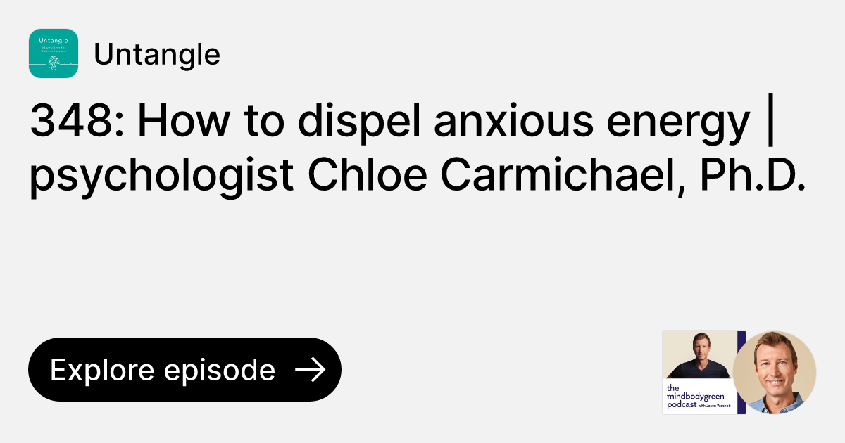 Episode: 348: How to dispel anxious energy | psychologist Chloe Carmichael, Ph.D. | Ask Untangle