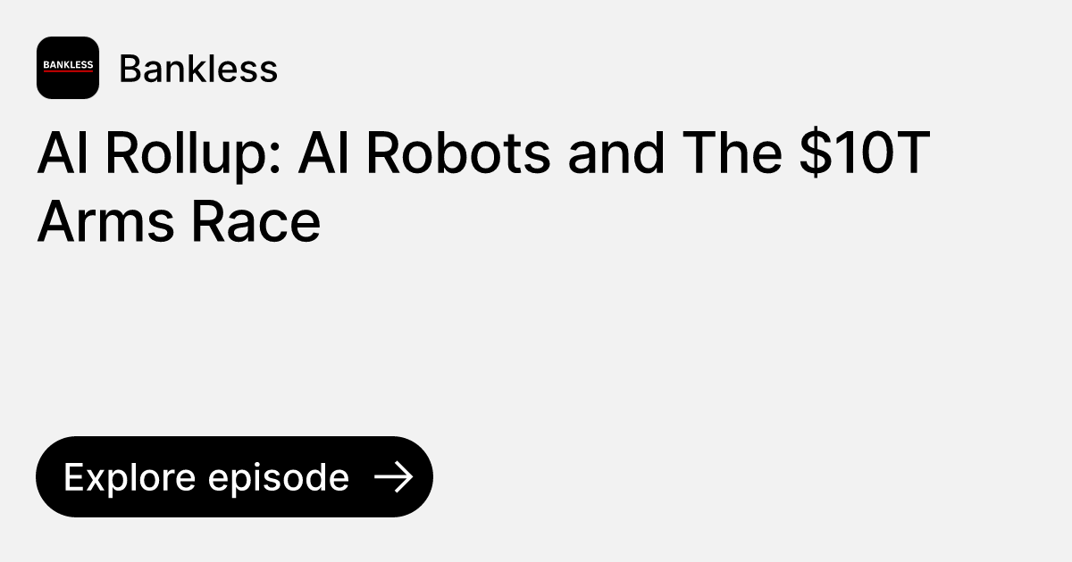 Episode: AI Rollup: AI Robots and The $10T Arms Race | Ask Bankless