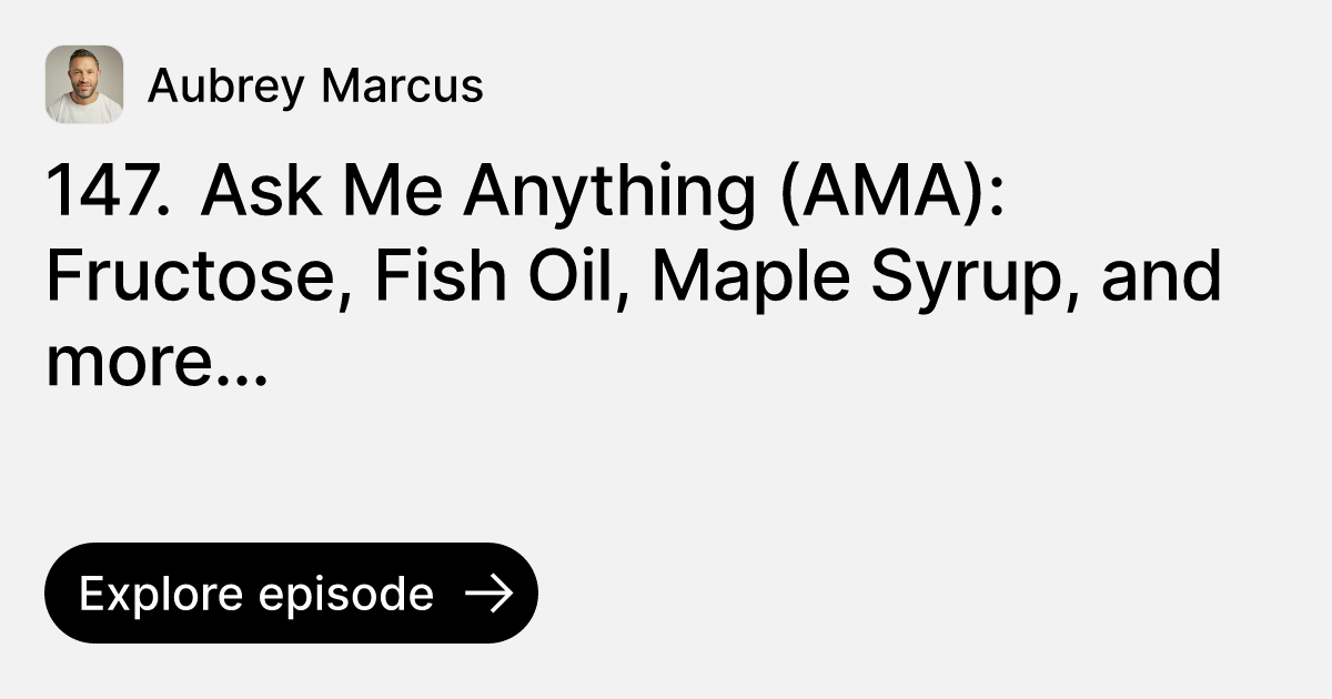 Episode: 147. Ask Me Anything (AMA): Fructose, Fish Oil, Maple Syrup, and more… | Ask Aubrey Marcus