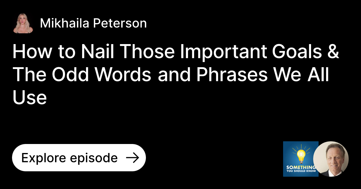 How to Nail Those Important Goals & The Odd Words and Phrases We All Use