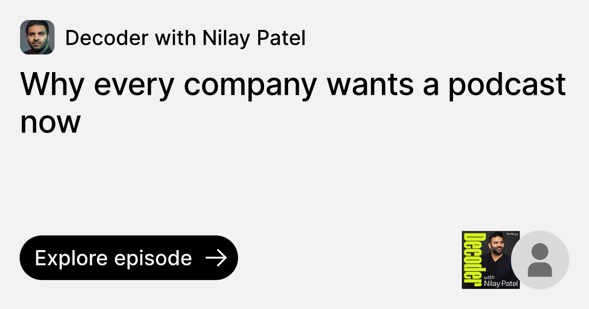 Episode: Why every company wants a podcast now | Ask Decoder with Nilay Patel