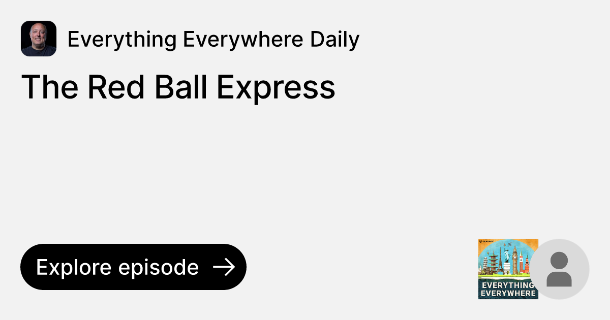 Episode: The Red Ball Express | Ask Everything Everywhere Daily
