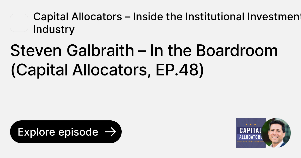 Episode: Steven Galbraith – In the Boardroom (Capital Allocators, EP.48 ...