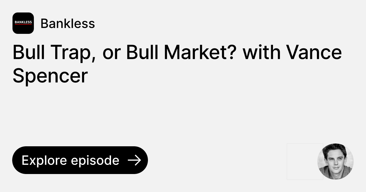 Episode: Bull Trap, or Bull Market? with Vance Spencer | Ask Bankless
