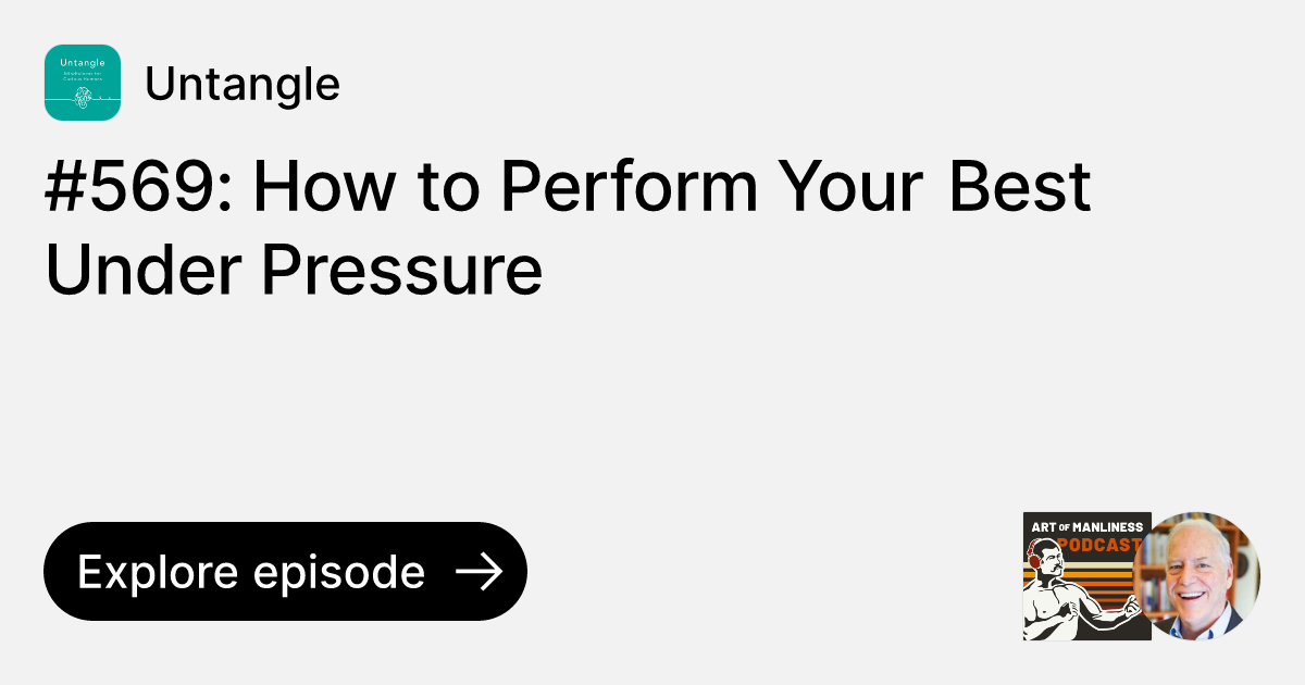 Episode: #569: How to Perform Your Best Under Pressure | Ask Untangle