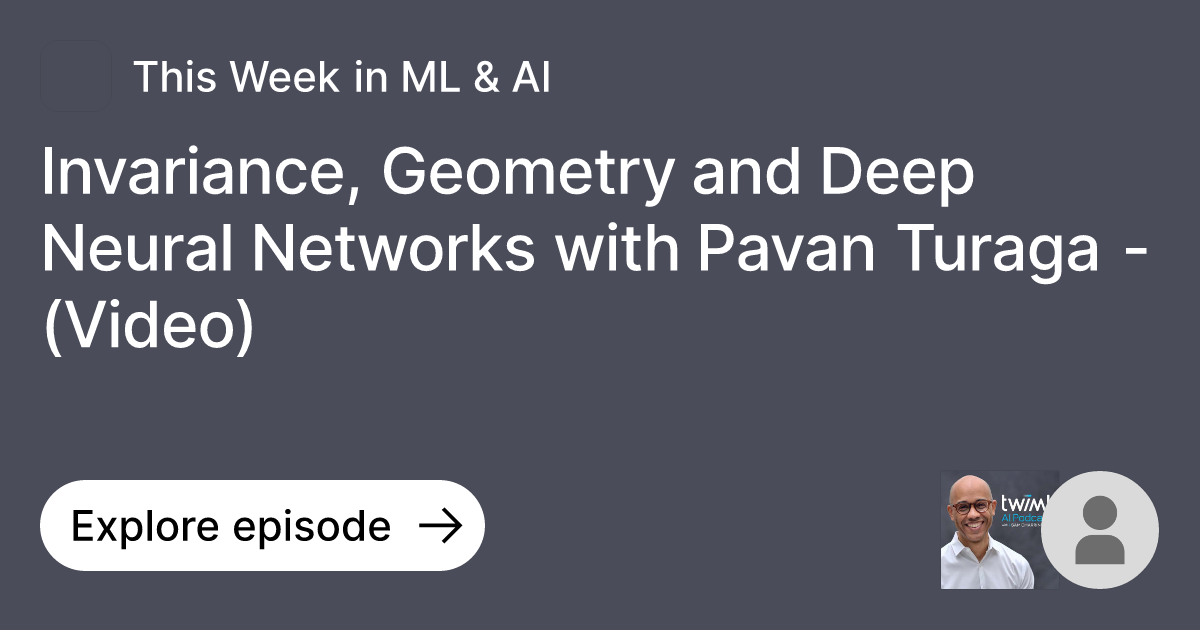 Episode: Invariance, Geometry and Deep Neural Networks with Pavan ...