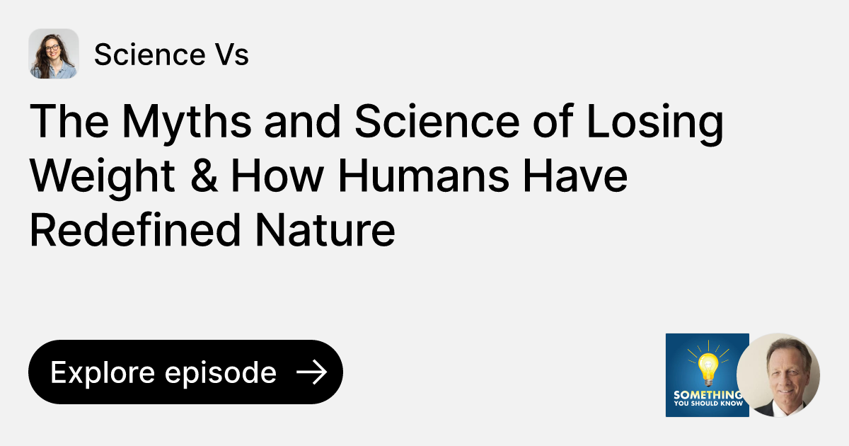Episode: The Myths and Science of Losing Weight & How Humans Have Redefined Nature | Ask Science Vs