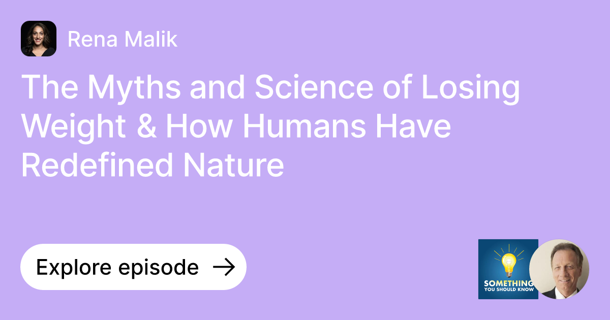 Episode: The Myths and Science of Losing Weight & How Humans Have Redefined Nature | Ask Rena Malik