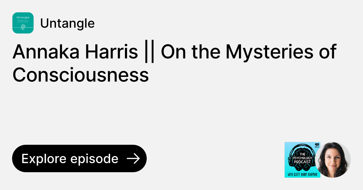 Episode: Annaka Harris || On the Mysteries of Consciousness | Ask Untangle