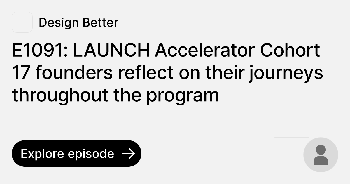 Episode: E1091: LAUNCH Accelerator Cohort 17 founders reflect on their journeys throughout the ...