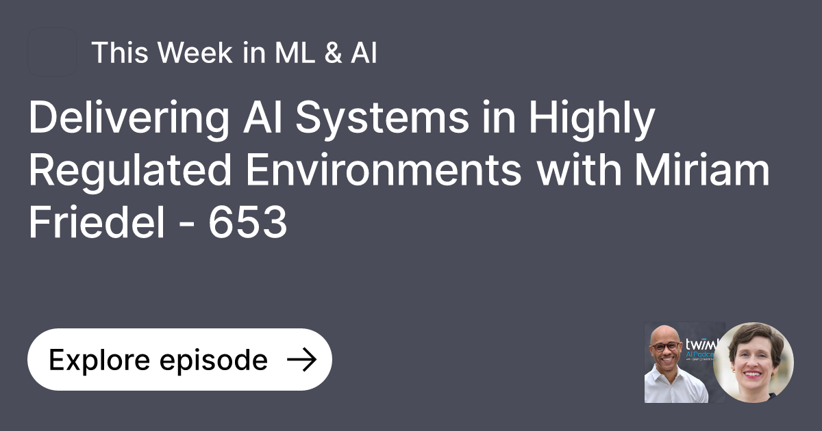 Episode: Delivering AI Systems in Highly Regulated Environments with Miriam Friedel - 653 | Ask ...
