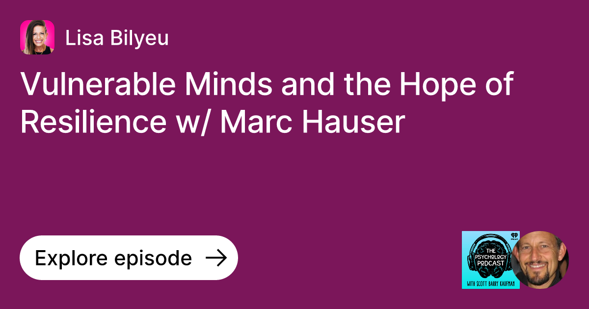 Episode: Vulnerable Minds and the Hope of Resilience w/ Marc Hauser ...