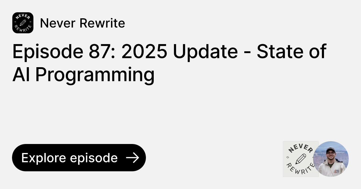 Episode: Episode 87: 2025 Update - State of AI Programming | Ask Never Rewrite