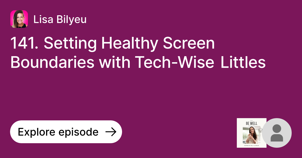 Episode: 141. Setting Healthy Screen Boundaries with Tech-Wise Littles | Ask Lisa Bilyeu