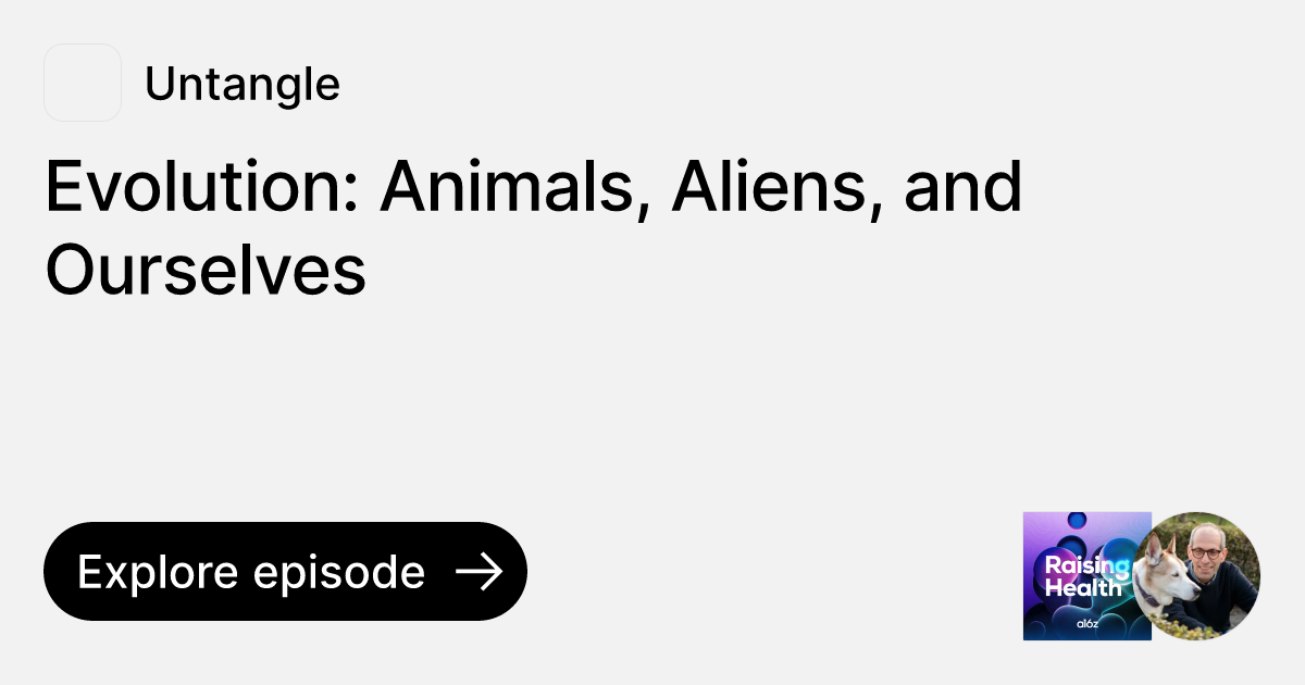 Episode: Evolution: Animals, Aliens, and Ourselves | Ask Untangle