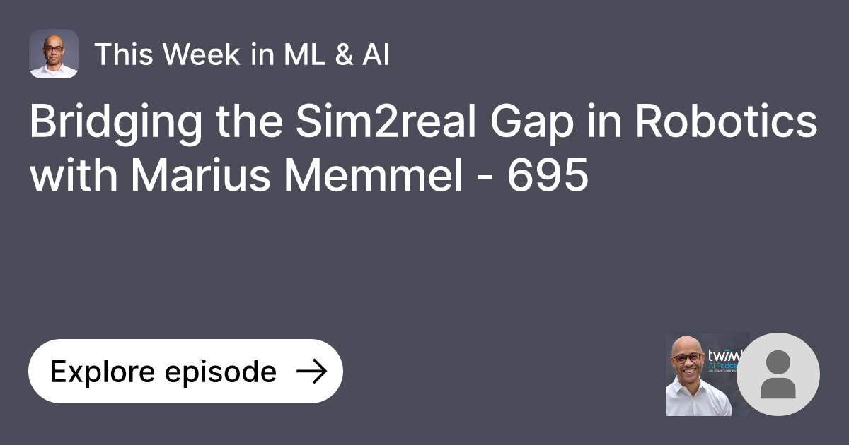 Episode: Bridging the Sim2real Gap in Robotics with Marius Memmel - 695 | Ask This Week in ML & AI