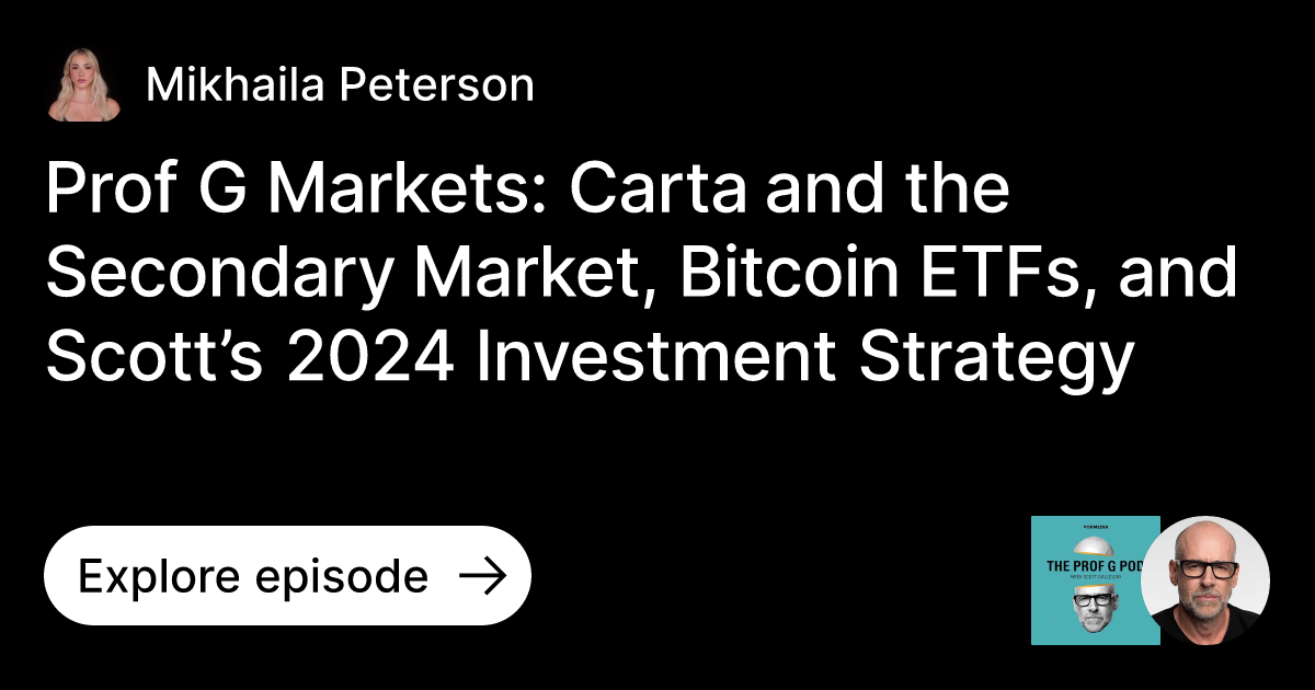 Episode: Prof G Markets: Carta and the Secondary Market, Bitcoin ETFs ...