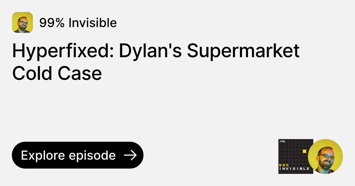 Episode: Hyperfixed: Dylan's Supermarket Cold Case | Ask 99% Invisible